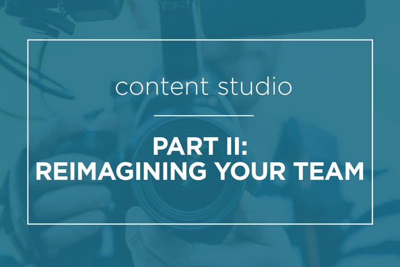 Content Studio Part II: Reimagining Your Team